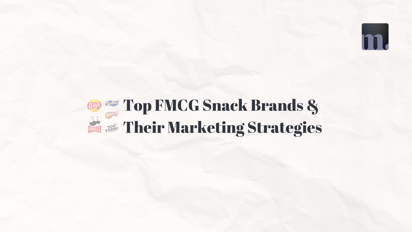 Top 5 FMCG Snack Brands & Their Marketing Strategies