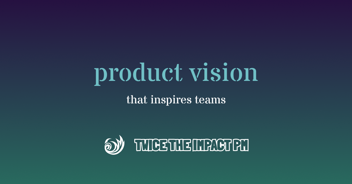 Crafting a Product Vision that Inspires Your Team 📈