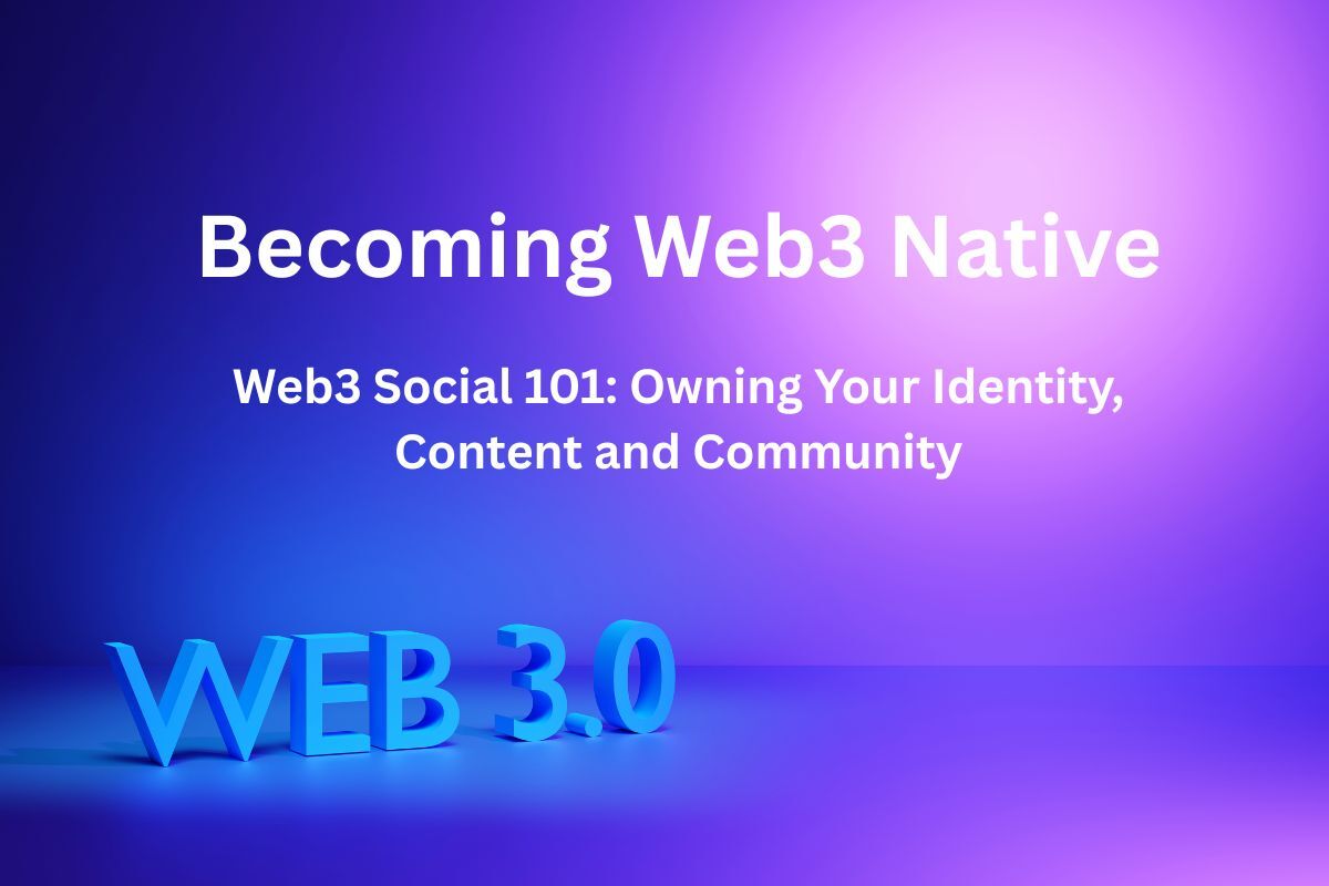 Web3 Social 101: Own Your Identity, Content & Community