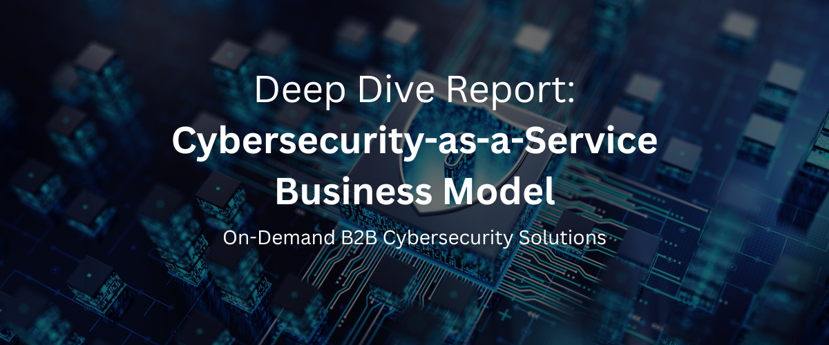 Deep Dive: Cybersecurity-as-a-Service Business Model [Premium PDF Report]