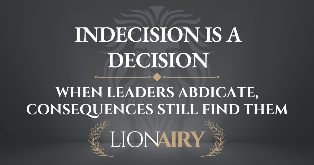 Indecision is a Decision: Consequences Find Leaders Who Abdicate