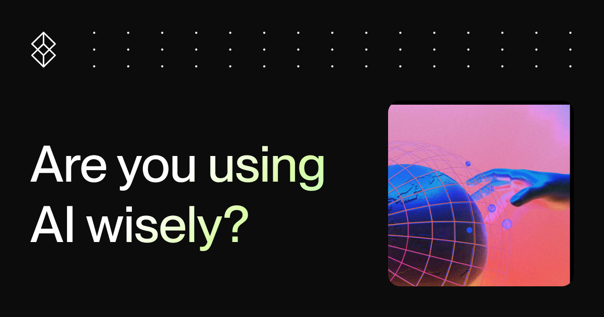 Are you using AI wisely?