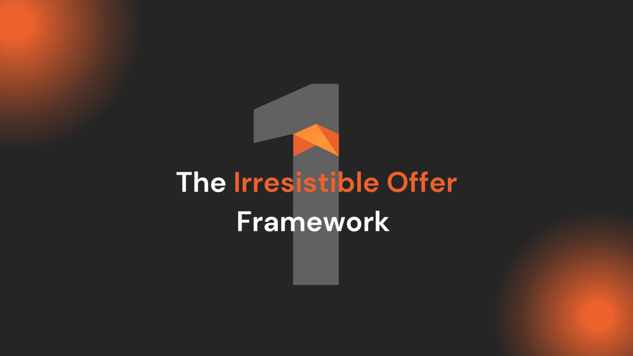 The Irresistible Offer Framework - (Part 1)