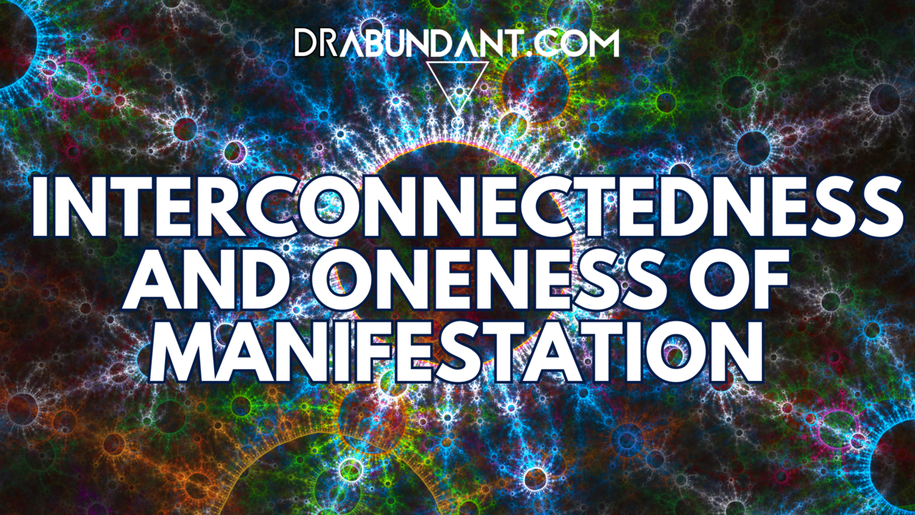 Understanding the Interconnectedness and Oneness of Manifestation and Consciousness