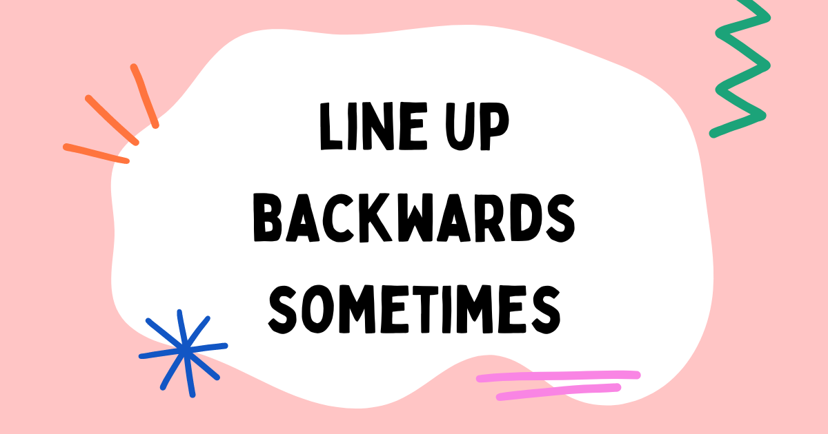 Line Up Backwards Sometimes