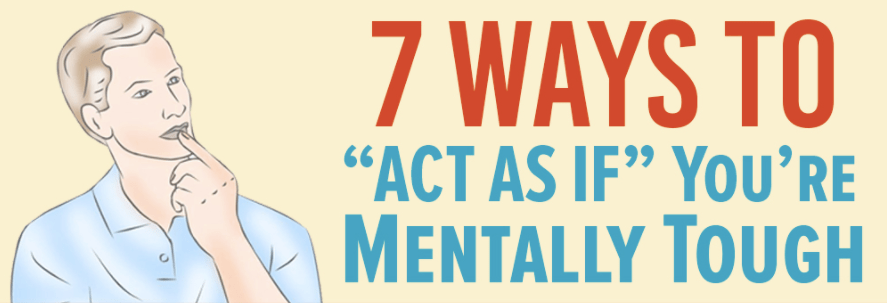 7 Helpful Ways To “Act As If” Toward Mental Toughness