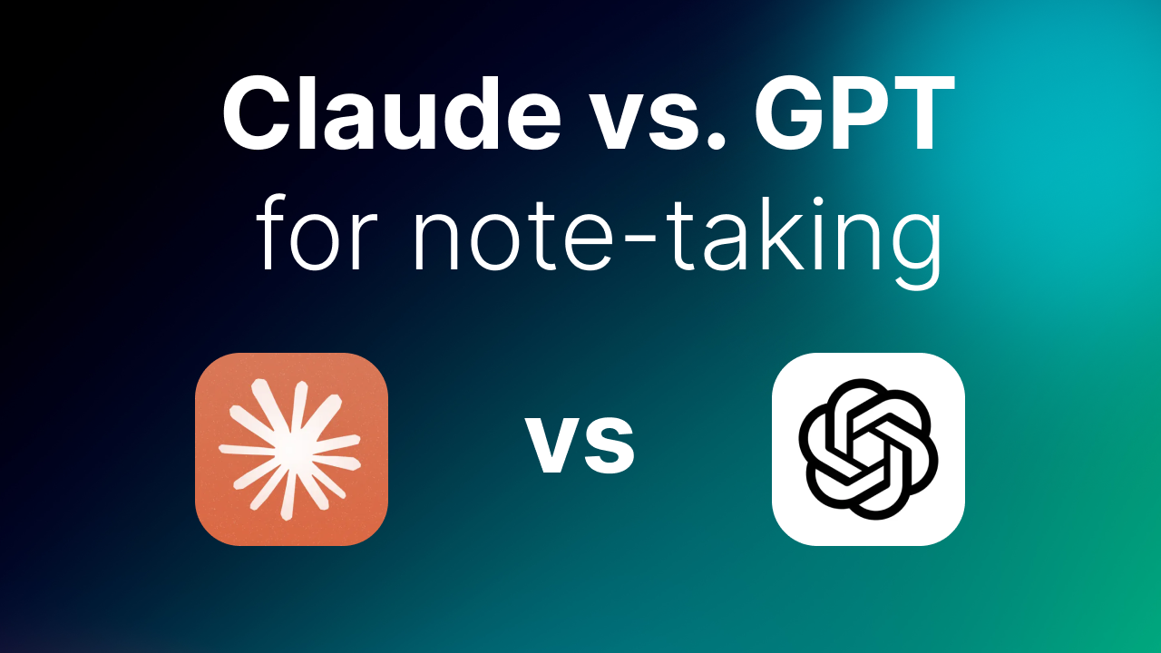 Claude vs. GPT: which is better for note-taking?