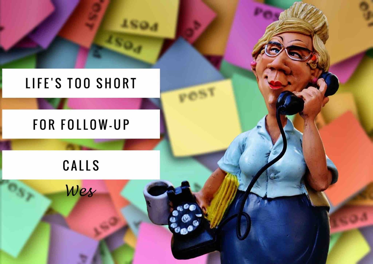 Life’s Too Short For Follow-Up Calls