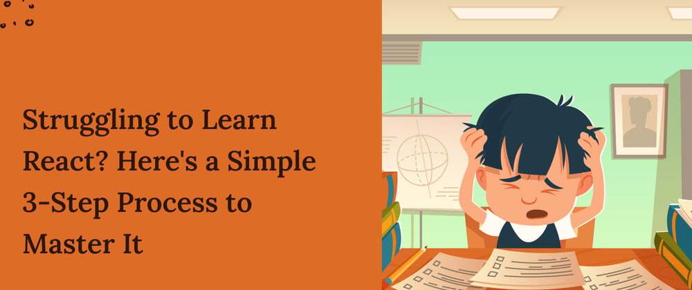 Struggling to Learn React? Here's a Simple 3-Step Process to Master It