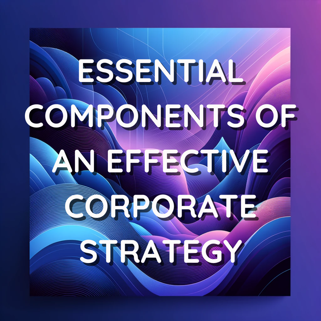 Essential components of an effective corporate strategy
