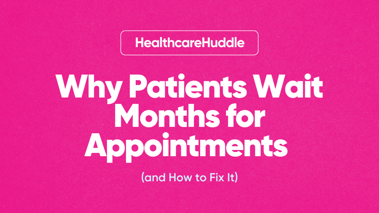 Why Patients Wait Months for Appointments (and How to Fix It)