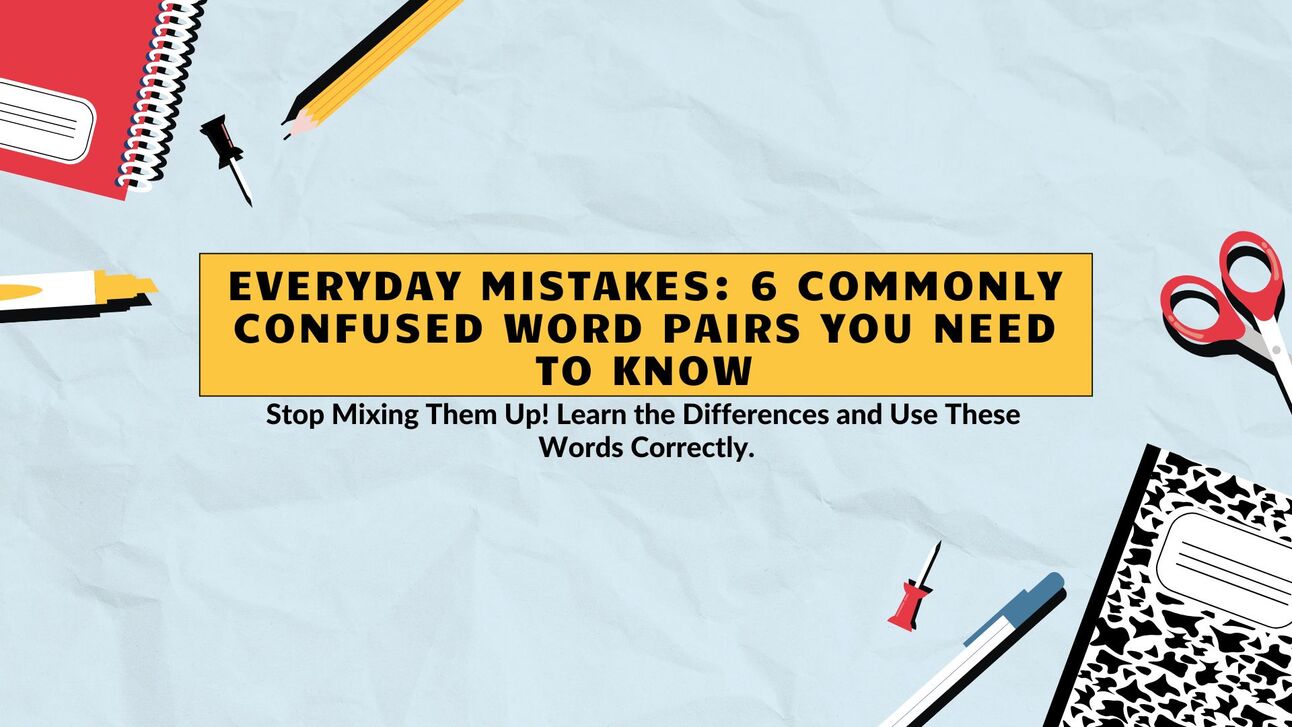 Everyday Mistakes: 6 Commonly Confused Word Pairs You Need to Know