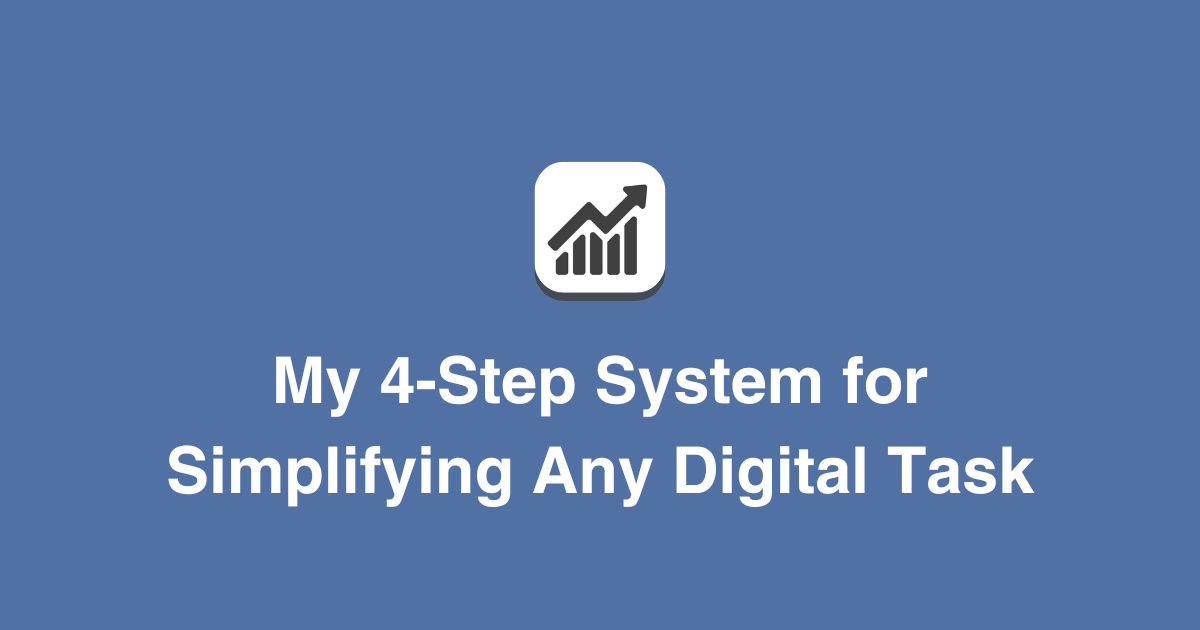 My 4-Step System for Simplifying Any Digital Task