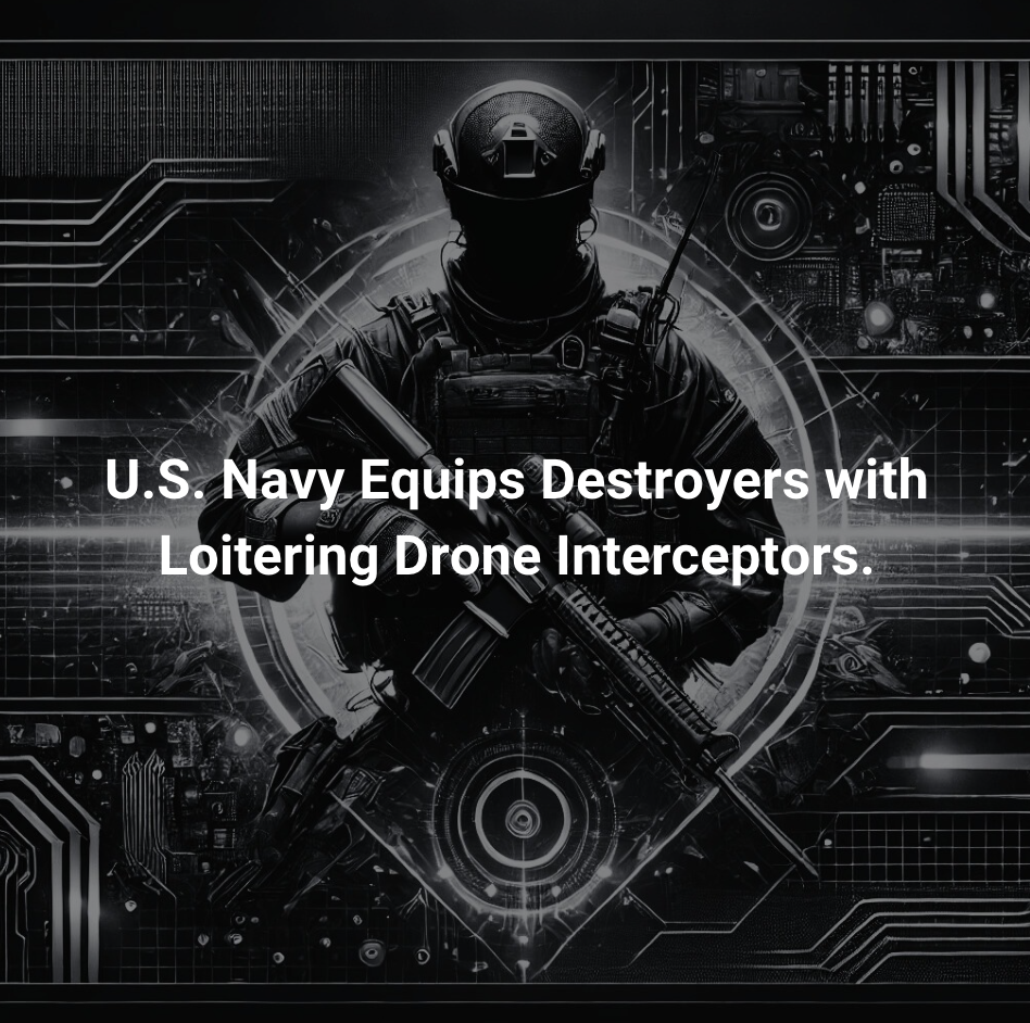Daily Brief - U.S. Navy Equips Destroyers with Loitering Drone Interceptors.