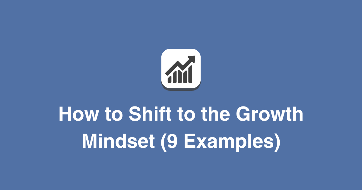 How to Shift to the Growth Mindset (9 Examples)