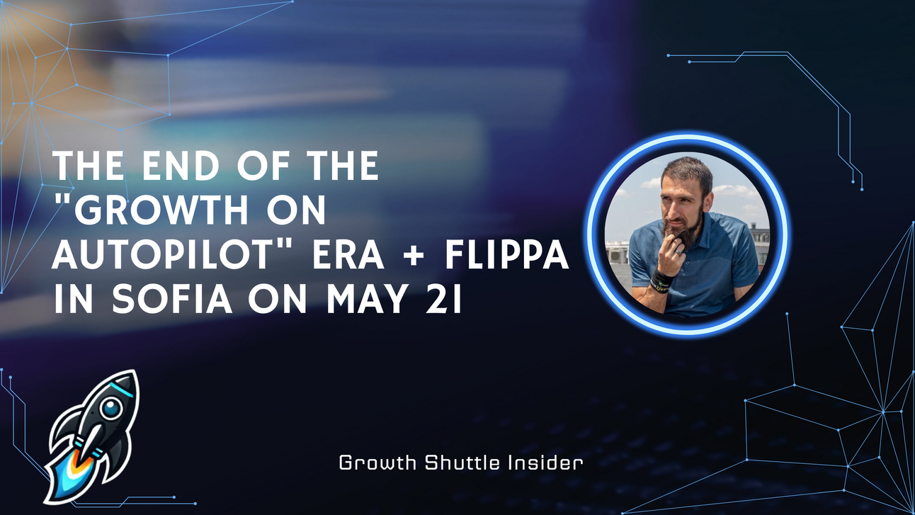 The end of the "Growth on autopilot" era + Flippa in Sofia on May 21