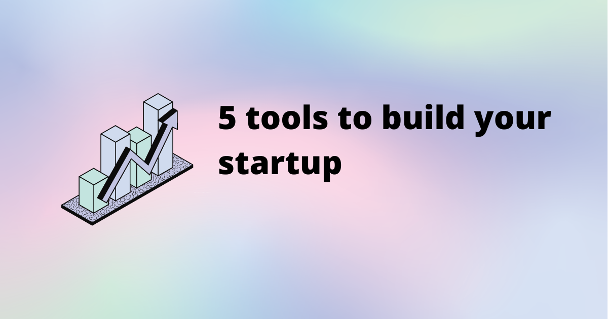 5 tools to build your startup