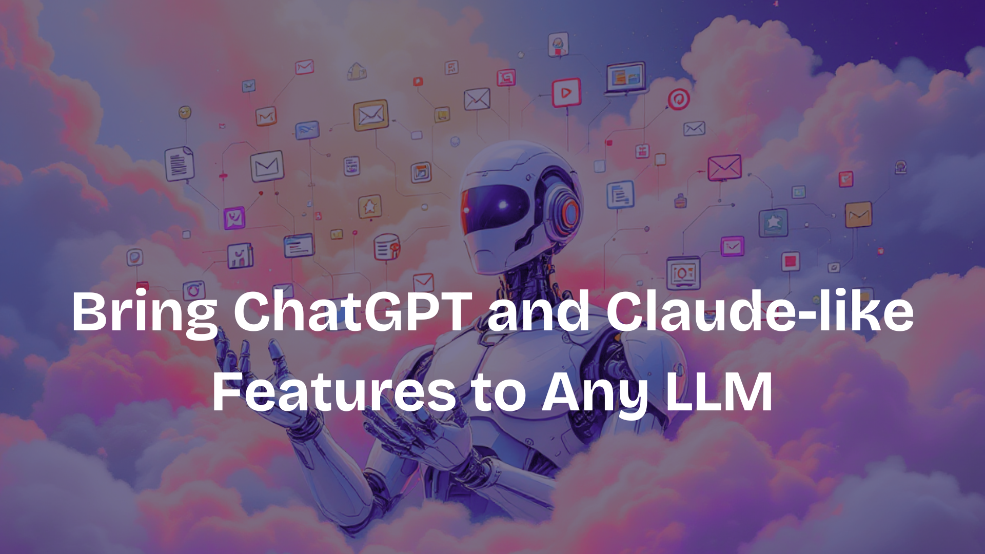 Bring ChatGPT and Claude-like Features to Any LLM
