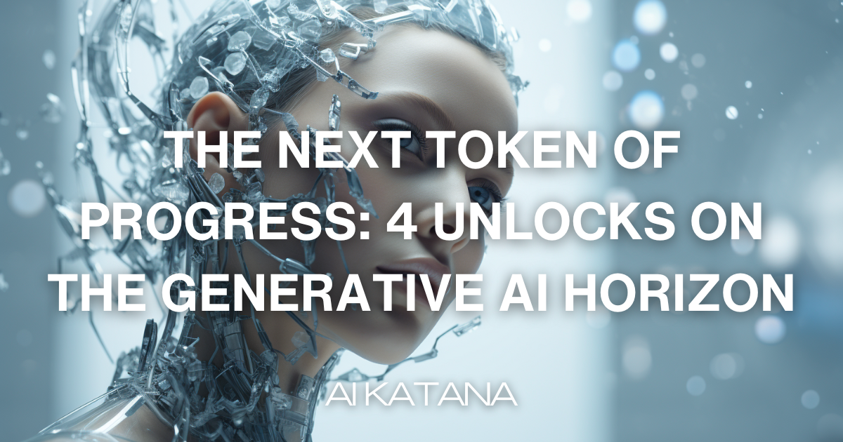 The Next Token of Progress: 4 Unlocks on the Generative AI Horizon