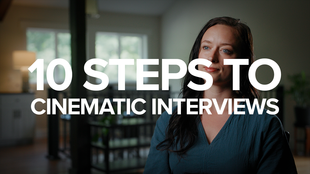 10 Steps to Cinematic Interviews