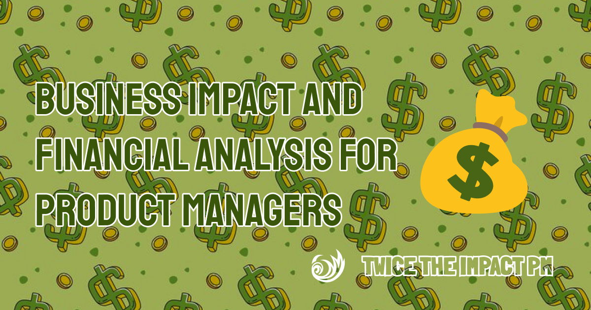 Business Impact and Financial Analysis for Product Managers 💰