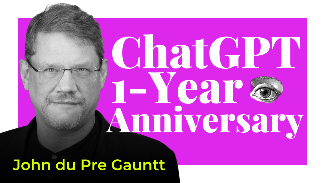 🎂 John du Pre Gauntt: ChatGPT 1-Year Anniversary