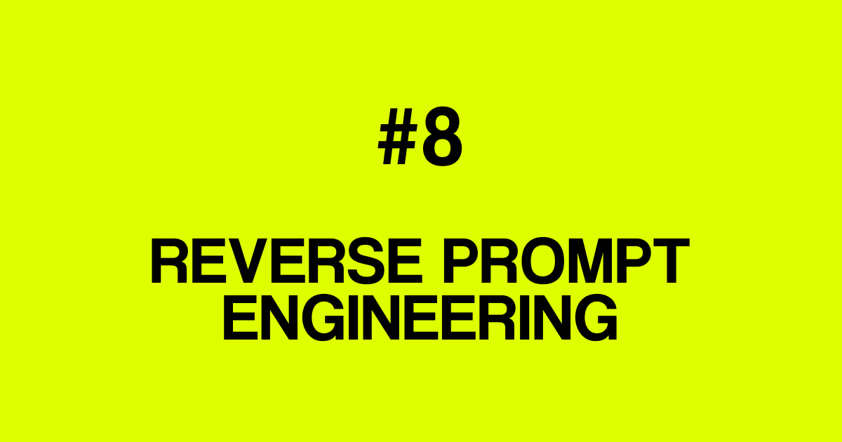 #8: Reverse Prompt Engineering