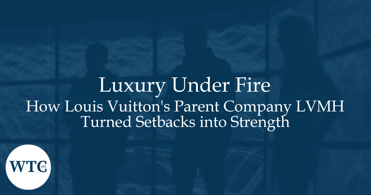How Louis Vuitton Parent Company LVMH Turned Setbacks into Strength