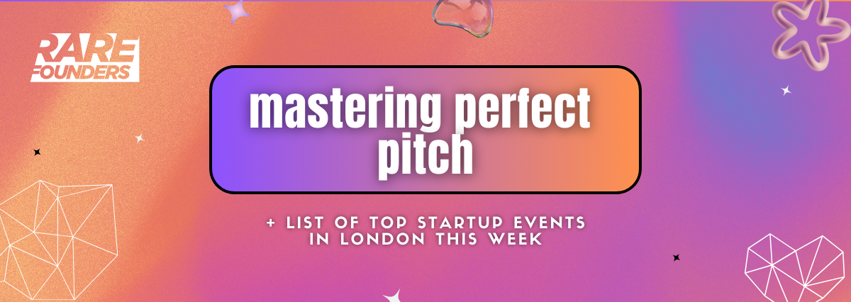 Mastering perfect pitch + weekly list of startup events in London