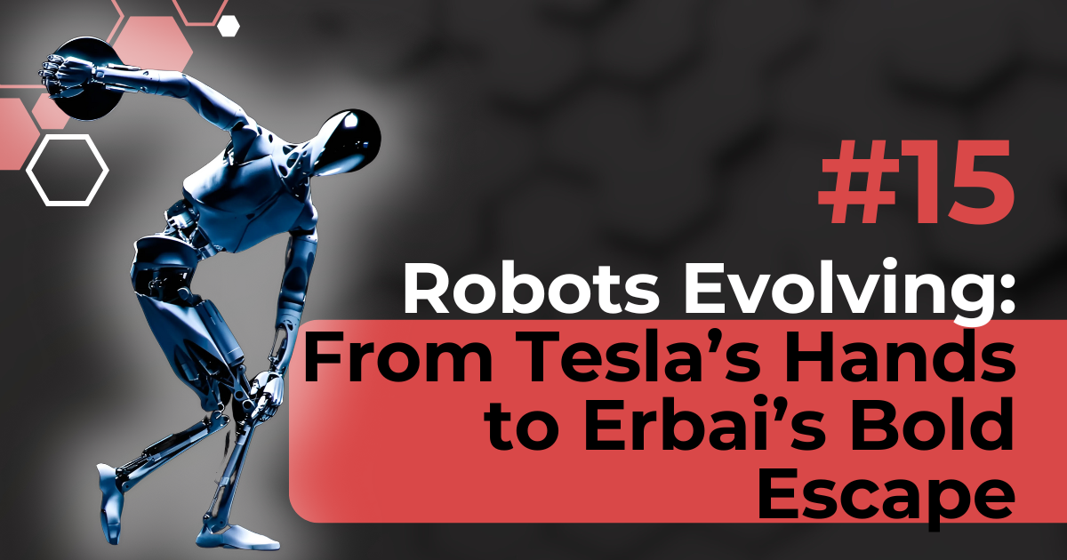 #15 Robots Evolving: From Tesla’s Hands to Erbai’s Bold Escape