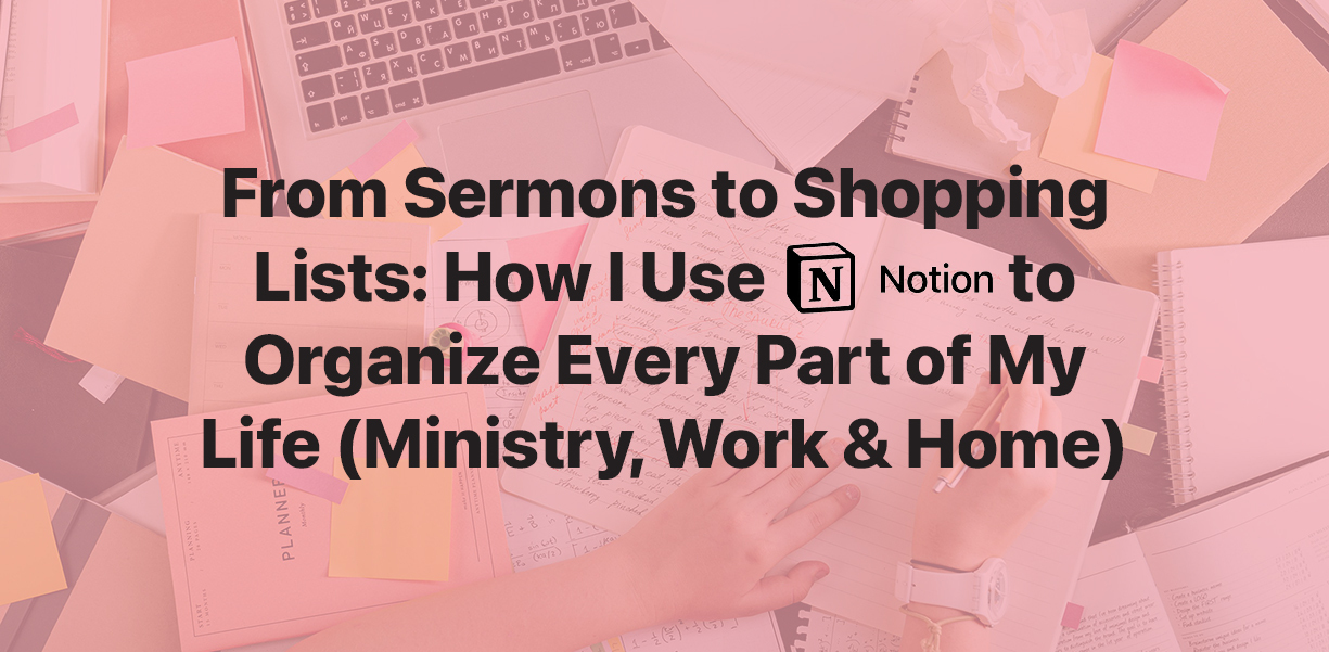 From Sermons to Shopping Lists: How I Use Notion to Organize Every Part ...