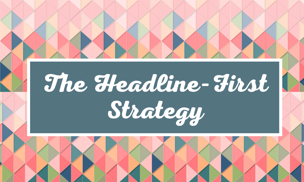 Triple Your Clicks And Views With The “Headline-First” Content Strategy