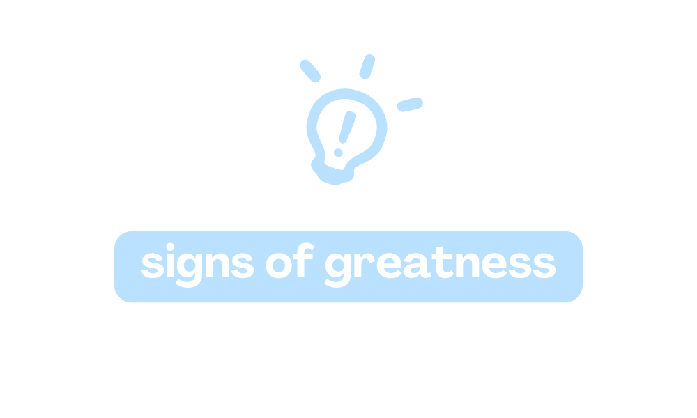💡 Some signs of greatness