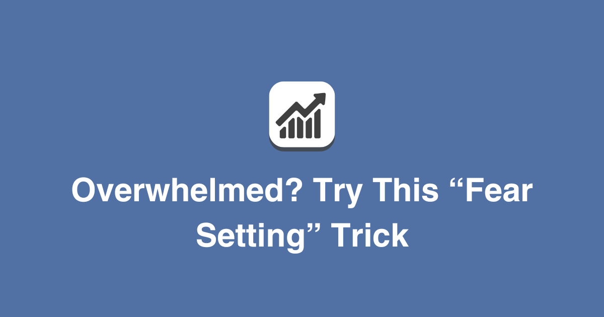 Overwhelmed? Try This “Fear Setting” Trick
