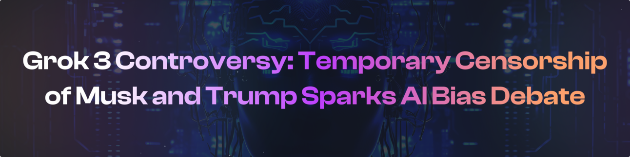 Grok 3 Controversy: Temporary Censorship of Musk and Trump Sparks AI ...