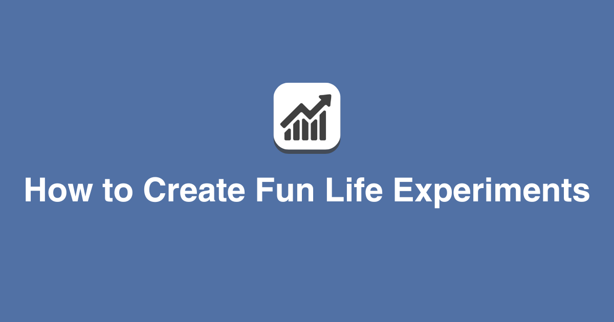 How to Create Fun Life Experiments