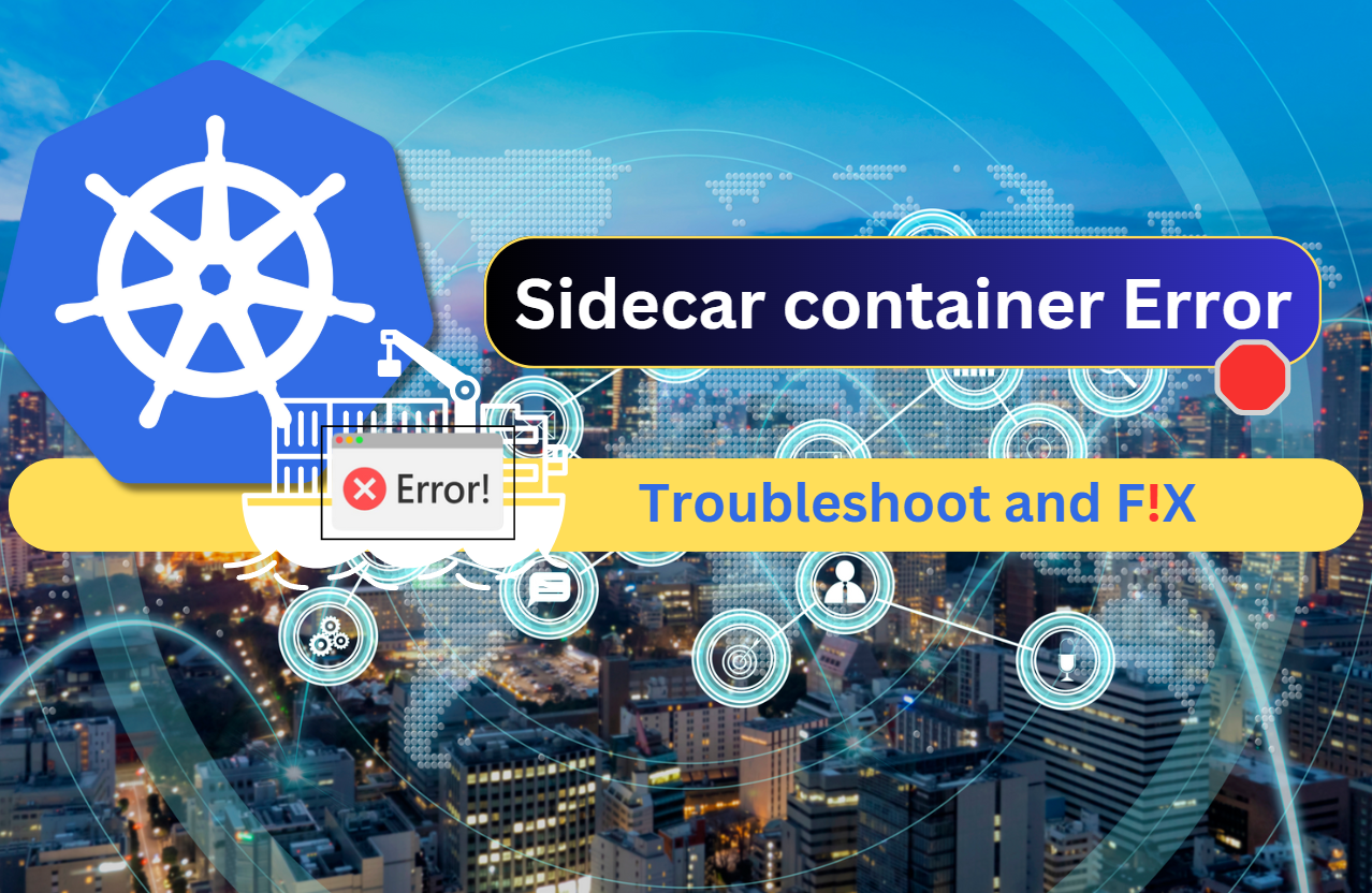 Error #10 Sidecar container failed error - Troubleshoot and Fix