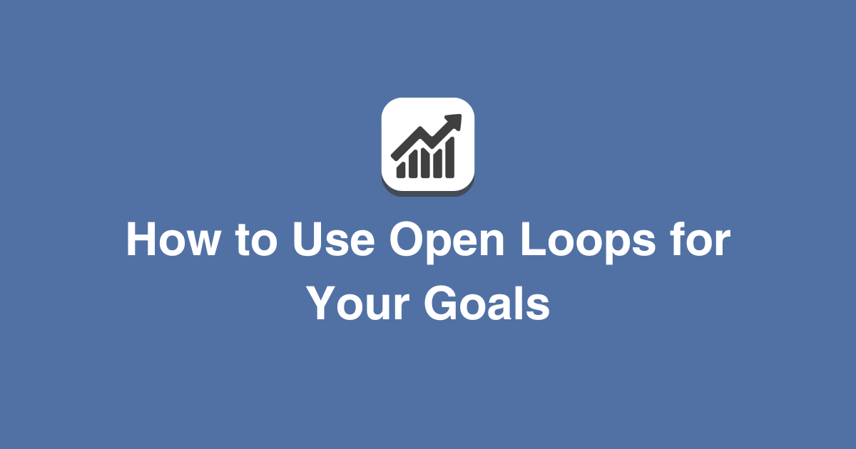 How to Use Open Loops for Your Goals