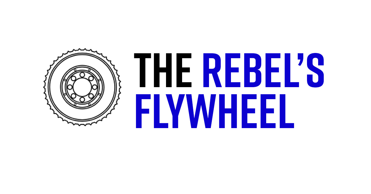 The Rebel’s Flywheel