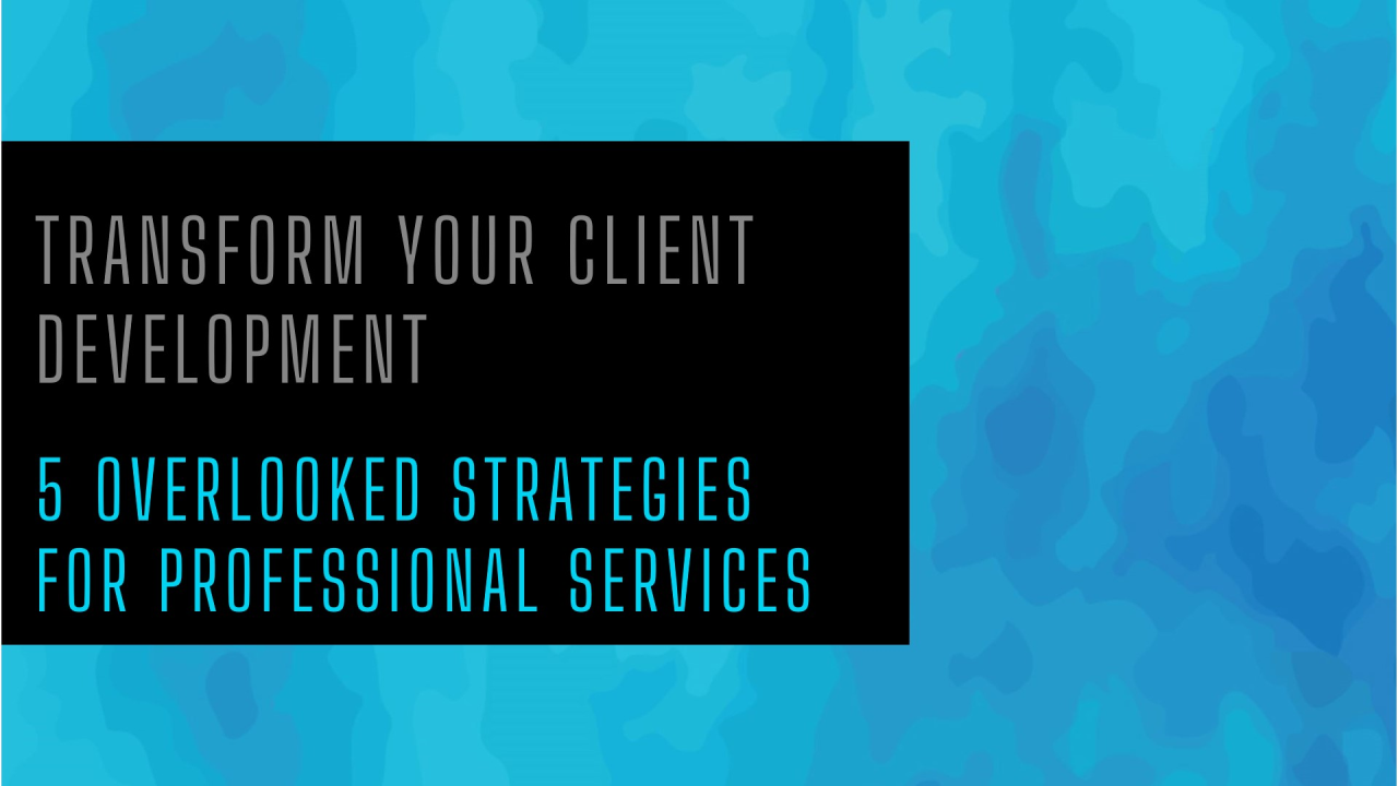 5 Often Overlooked Strategies to Transform Client Development for ...