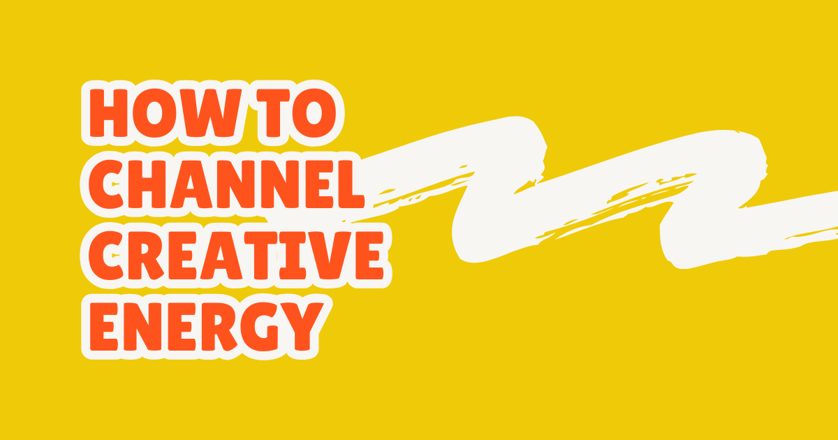 How to channel creative energy