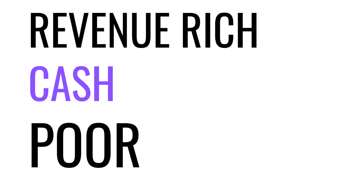 Revenue Rich. Cash Poor.