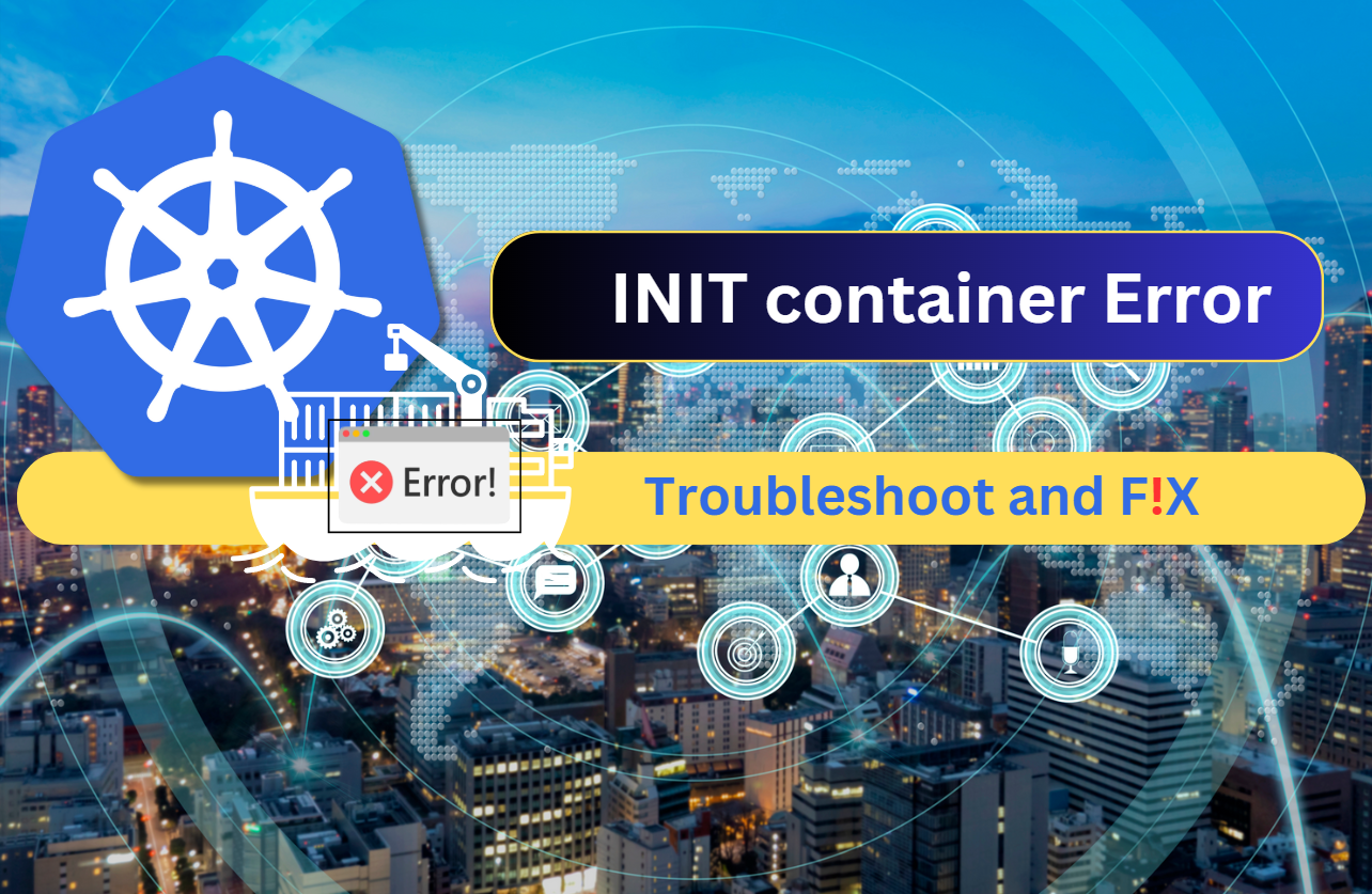 Error #9: Init Container error- Troubleshooting and Fix