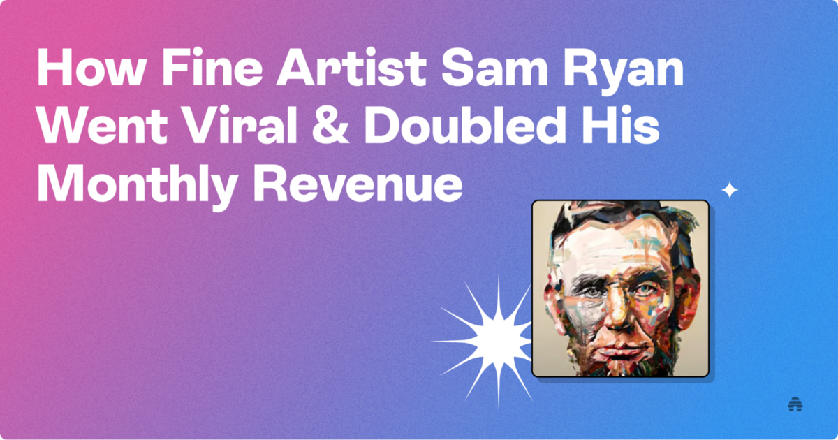 How Fine Artist Sam Ryan Went Viral & Doubled His Monthly Revenue