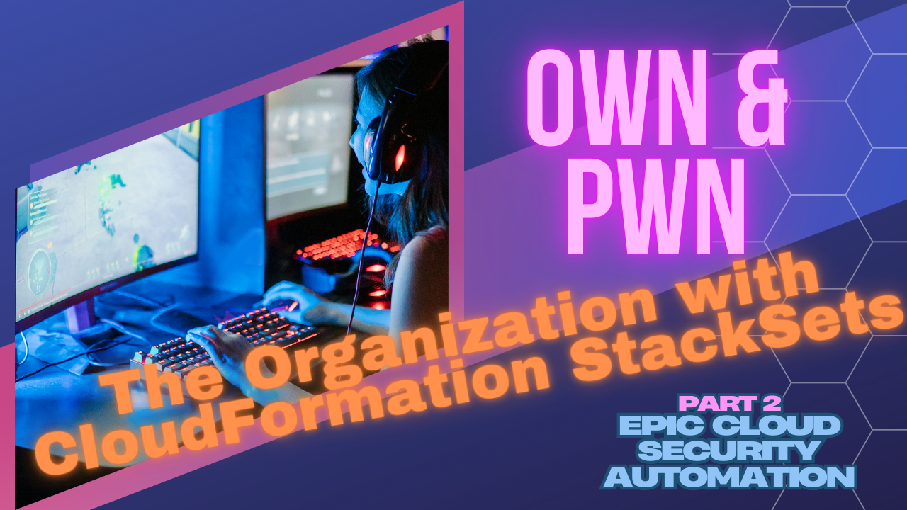 Own (or PWN) the Org with CloudFormation StackSets