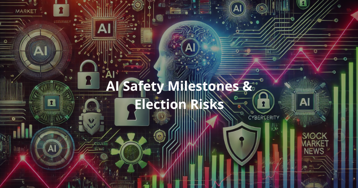 🐇 AI Safety Milestones & Election Risks
