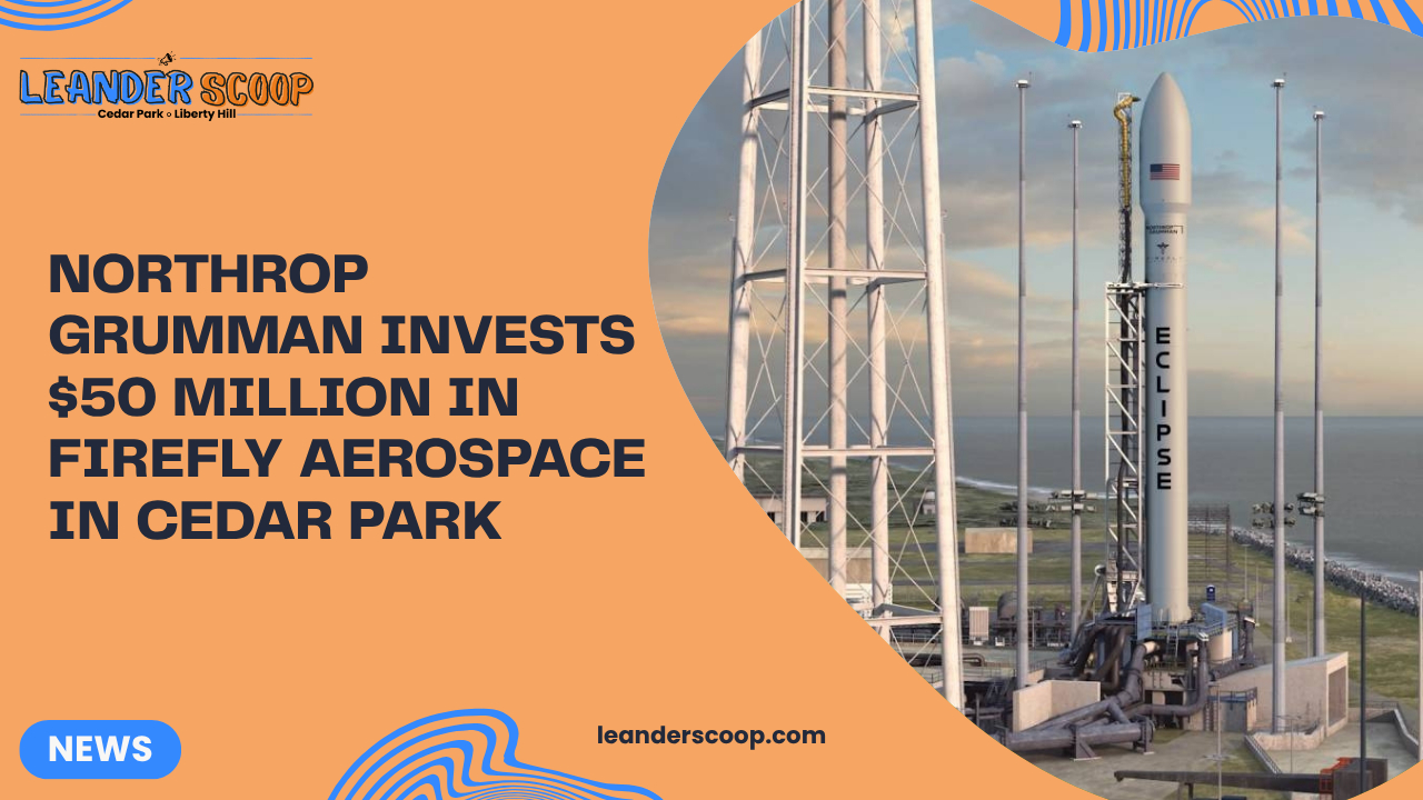 Northrop Grumman Invests $50 Million in Firefly Aerospace in Cedar Park