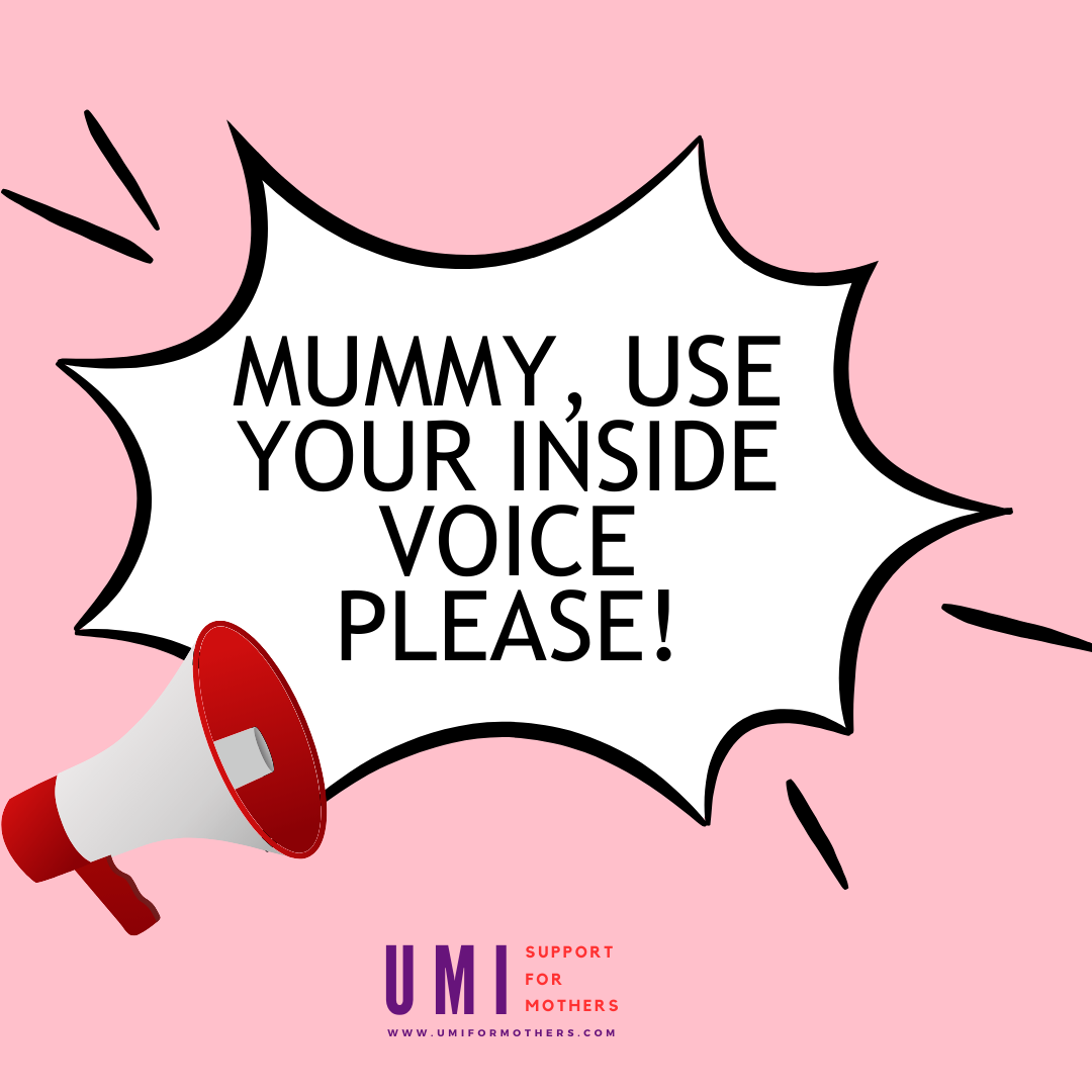 Mummy, use your inside voice