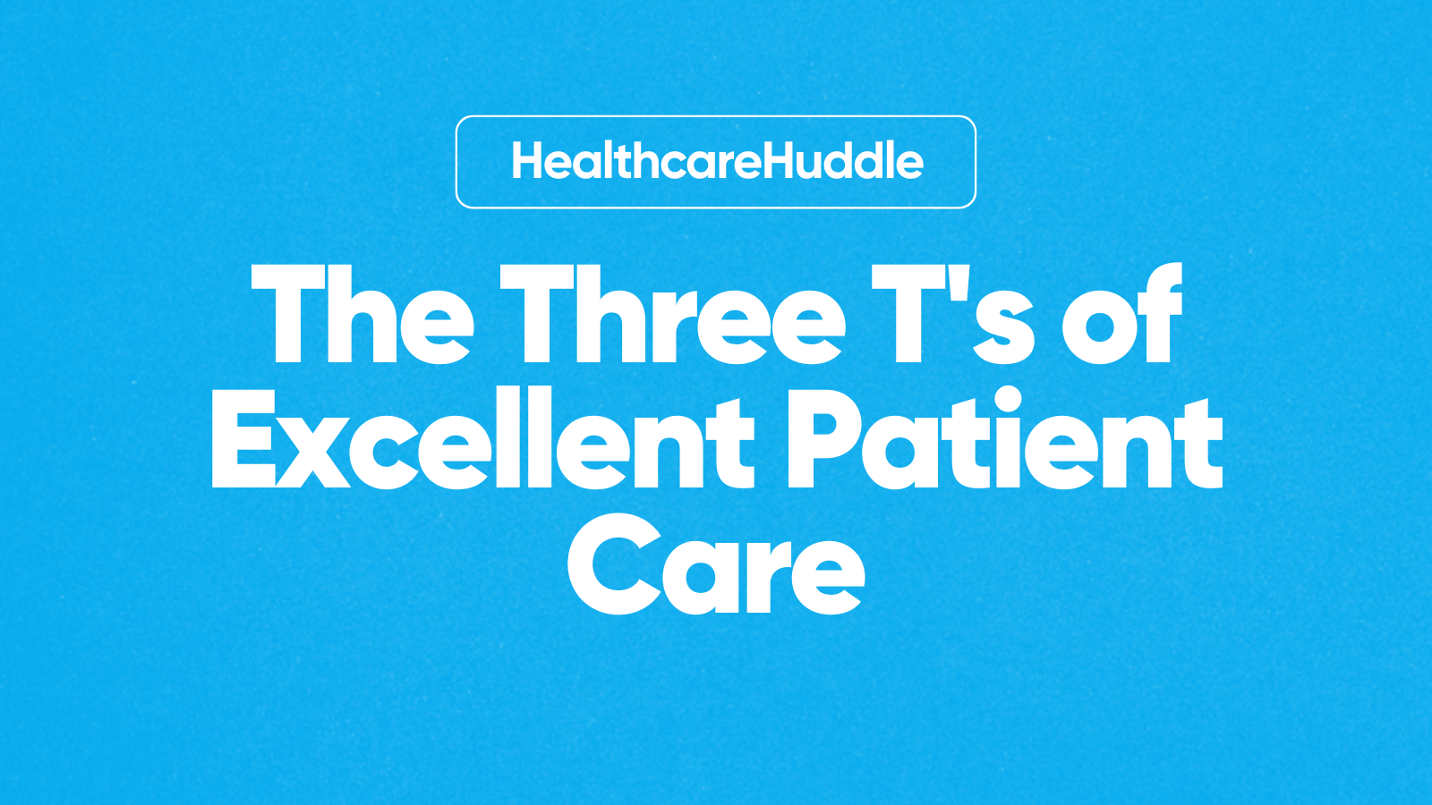 The Three T's of Excellent Patient Care: A Physician's Framework