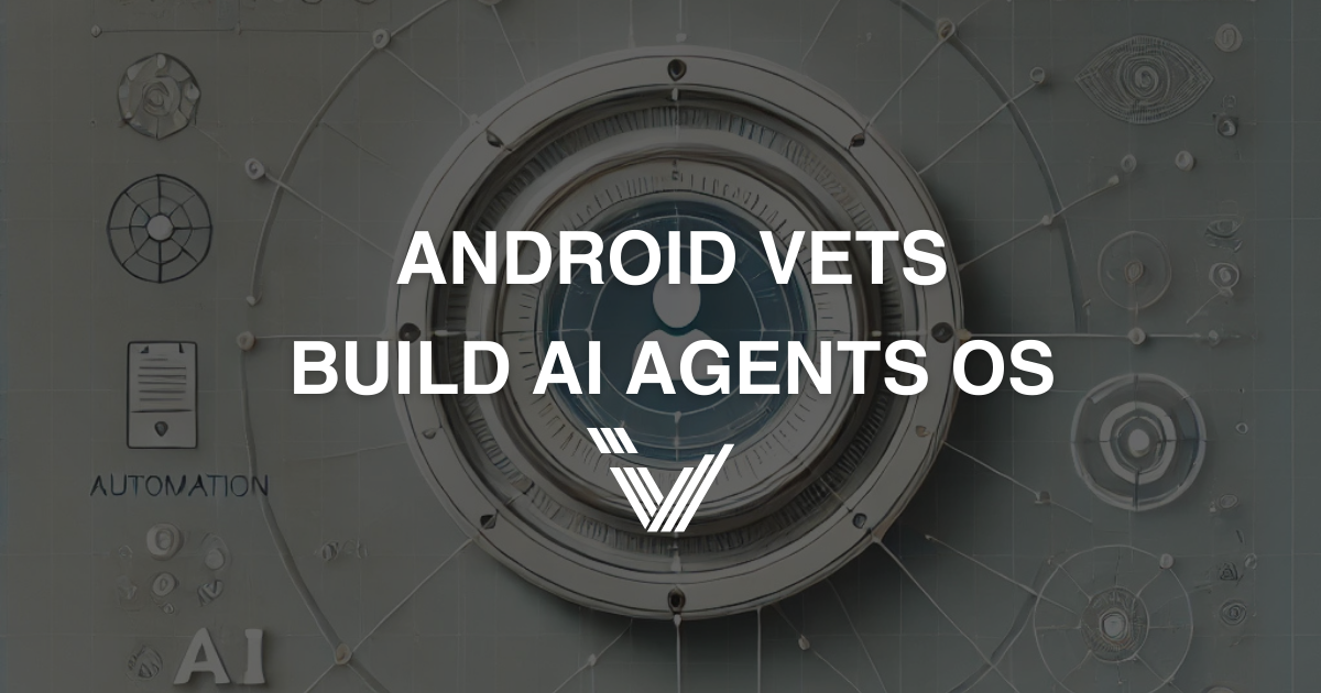 Android Vets Build AI Agents OS